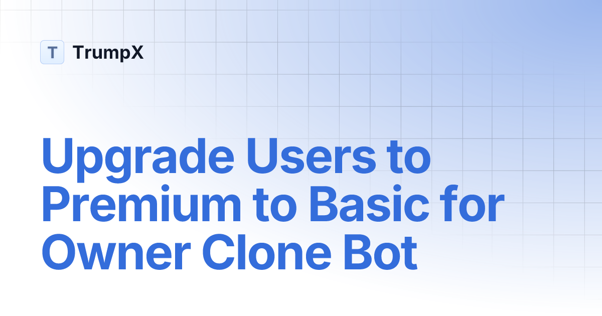 Upgrade Users to Premium to Basic for Owner Clone Bot | TrumpX